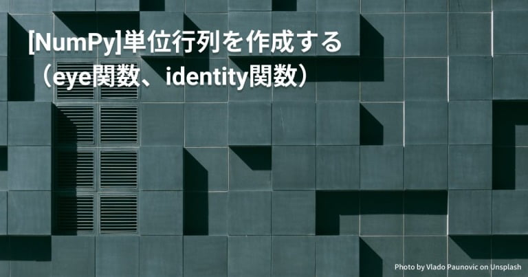 Numpy 単位行列を作成する(eye関数、identity関数) Tech Note